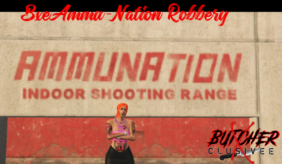 ButcherXclusivee Designs | Bxe Ammu-Nation Robbery