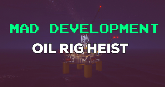 Mad Development · Oil Rig Heist